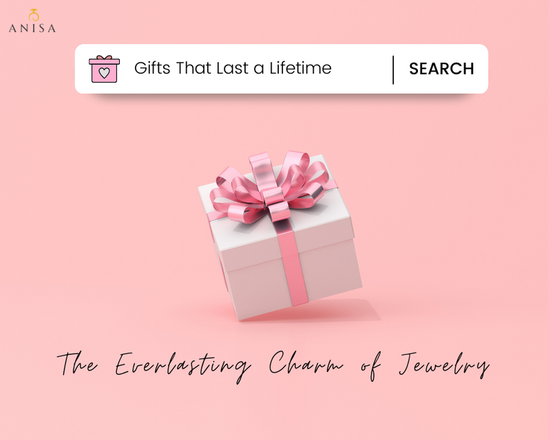 Gifts That Last a Lifetime: The Everlasting Charm of Jewelry – Anisa