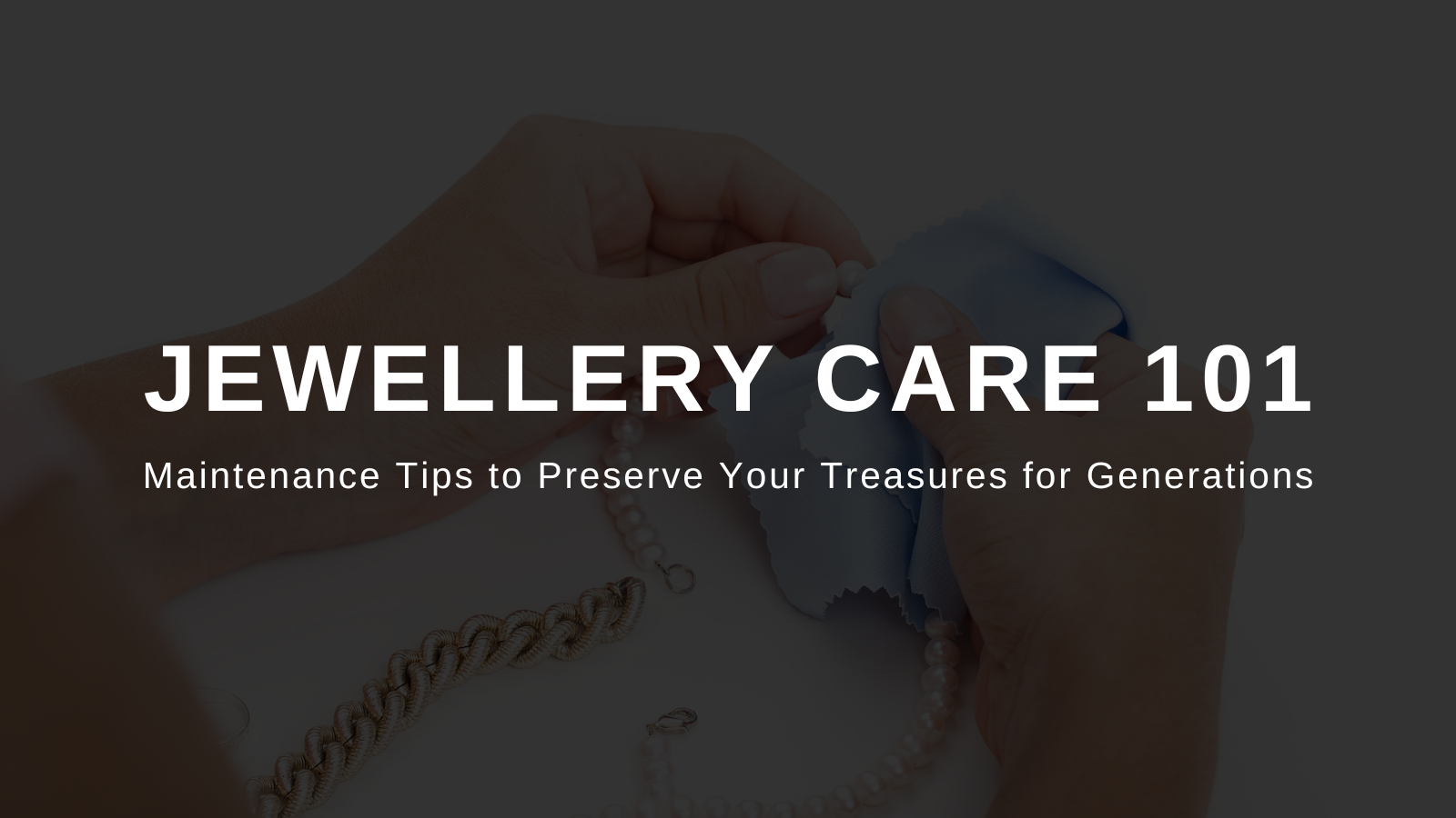Jewellery Care 101: Maintenance Tips to Preserve Your Treasures for Ge ...